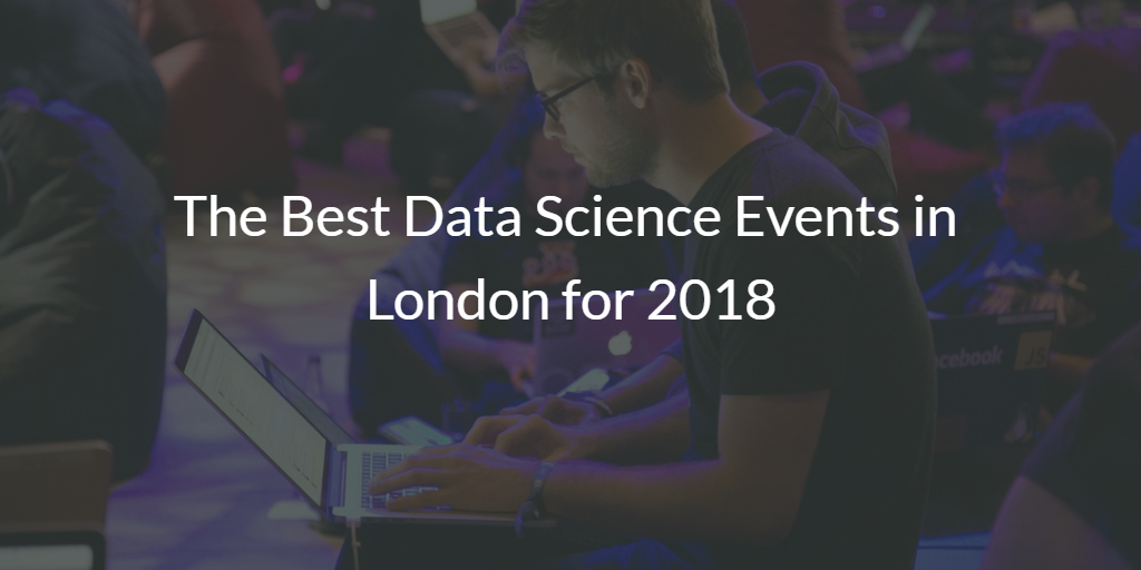 The Best Data Science Events in London for 2018